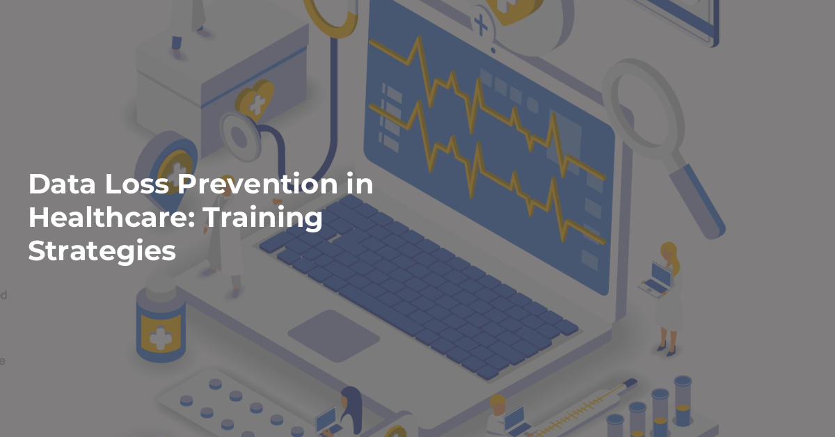Data Loss Prevention in Healthcare: Training Strategies